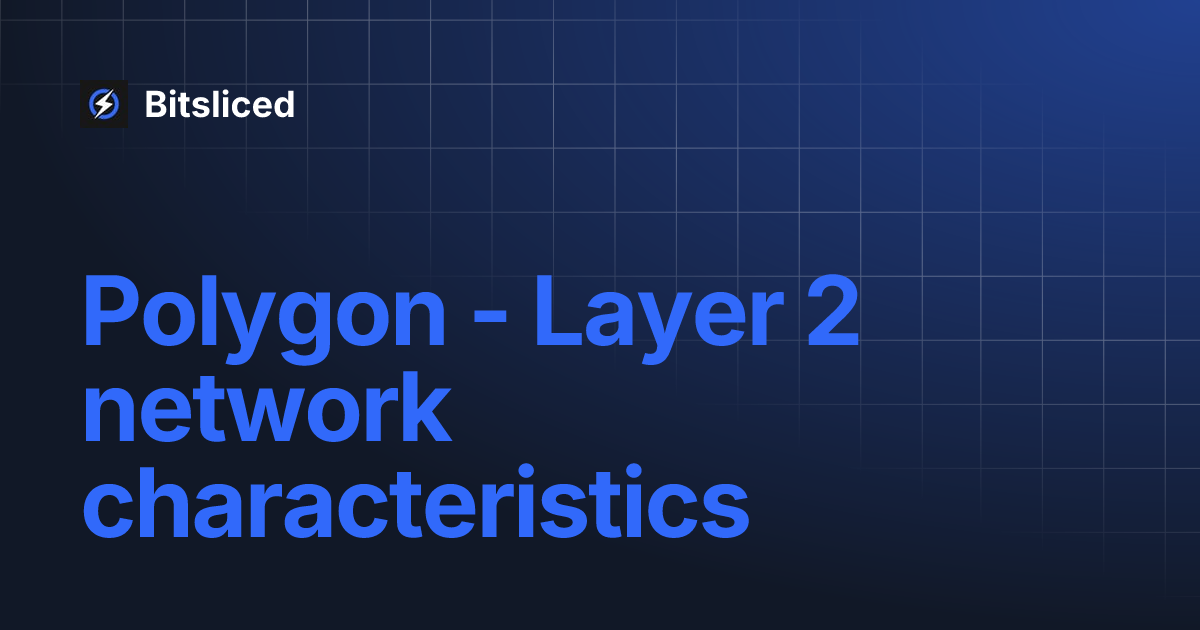 Polygon - Layer 2 network characteristics | Bitsliced